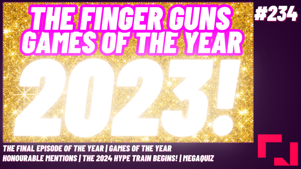 The Finger Guns Podcast Ep. 234 - The Games of The Year 2023 - Finger Guns